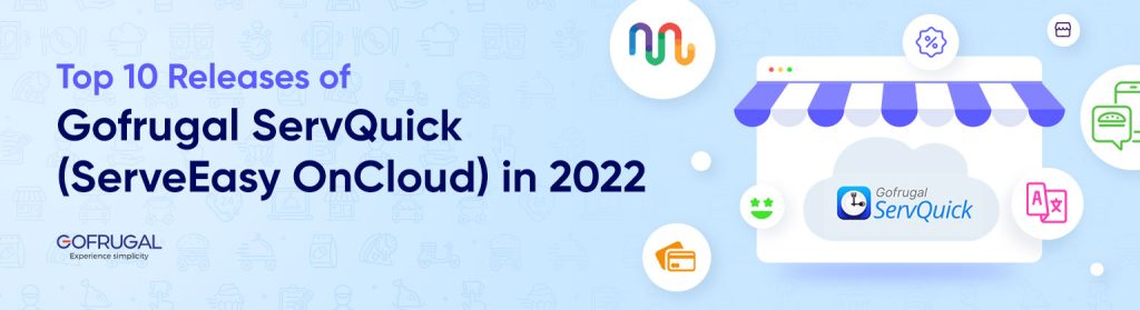 Top 10 Releases of Gofrugal ServQuick in 2022 - Gofrugal